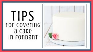 Tips for Covering a Cake in Fondant - I Scream for Buttercream